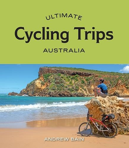 'Ultimate Cycling Trips Australia' By Andrew Bain – Penny & Reiby